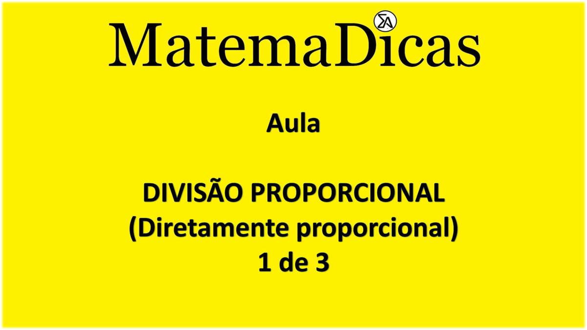 Aula Divisão proporcional (diretamente proporcional) – 1 de 3 – MatemaDicas